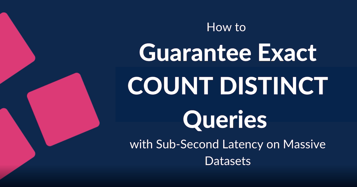 Webinar - Exact, Sub-Second COUNT DISTINCT Queries