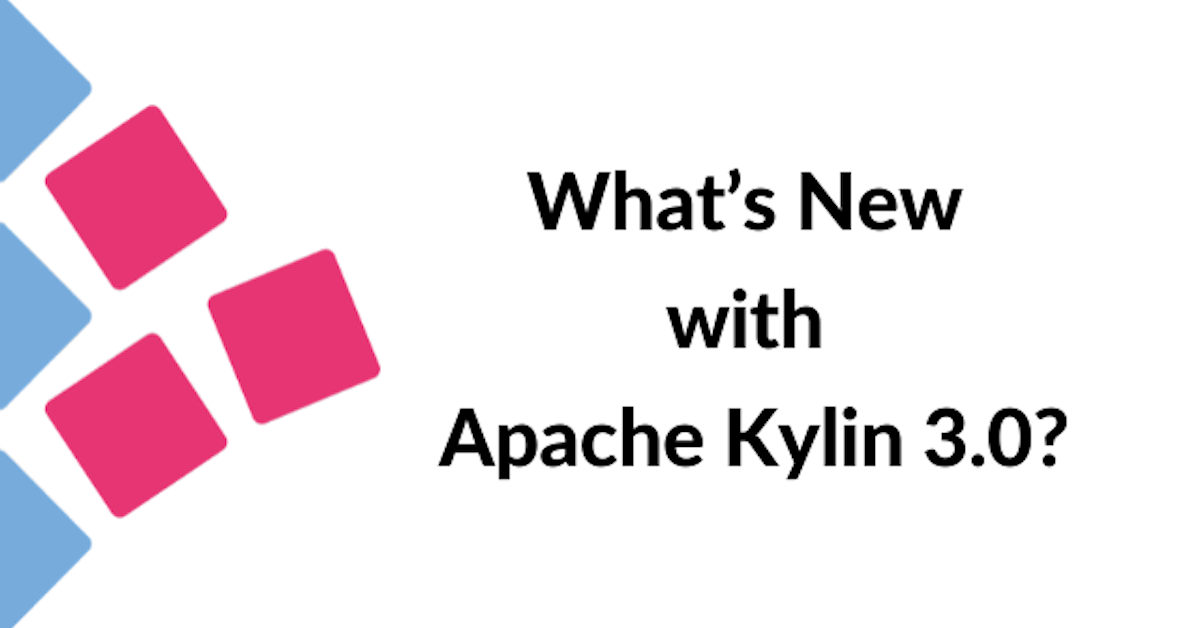 What’s New with the Release of Apache Kylin 3.0? | Kyligence
