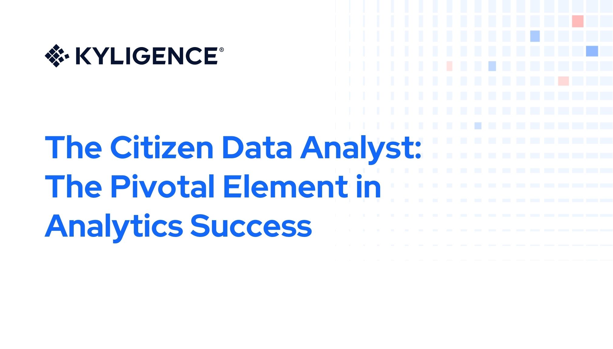 Blog - The Citizen Data Analyst: The Pivotal Element in Analytics Success