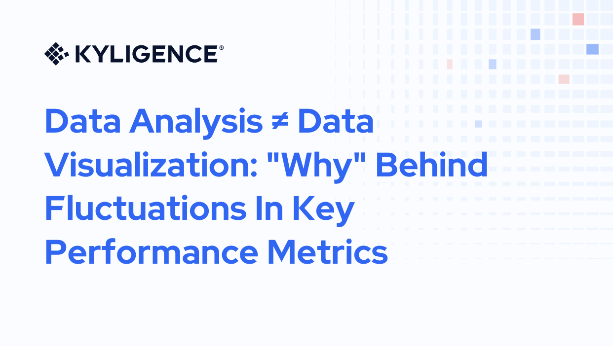 Data Analysis ≠ Data Visualization: "Why" Behind Fluctuations In Key Performance Metrics